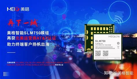 再下一城 美格智能slm750模组再获北美运营商atandt认证，助力终端客户扬帆出海 知乎