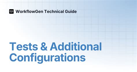 Tests Additional Configurations Workflowgen Technical Guide