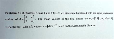 Solved Problem 5 15 Points Class And Class 2 Are Gaussian