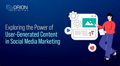 Exploring The Power Of User Generated Content In Social Media Marketing Orion Digital
