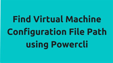Find Virtual Machine Configuration File Path Using Powercli Adil Arif