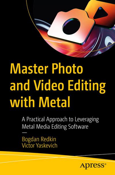 Master Photo And Video Editing With Metal A Practical Approach To Leveraging Metal Media