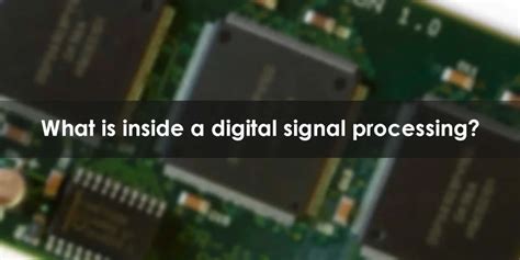 Why Digital Signal Processing Is The Core Of Electronic Technology Asianda