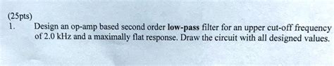 Solved Design An Op Amp Based Second Order Low Pass Filter For An Upper Cut Off Frequency Of 2