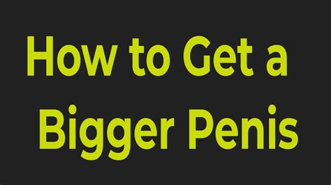 How To Get A Bigger Penis Effective Methods To Considerably Enlarge Your Penis Naturally
