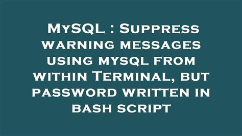 Mysql Suppress Warning Messages Using Mysql From Within Terminal But Password Written In Bash