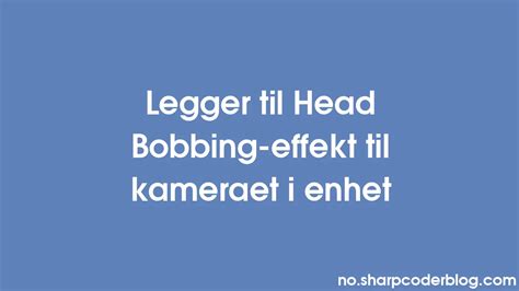 Legger Til Head Bobbing Effekt Til Kameraet I Enhet Sharp Coder Blog