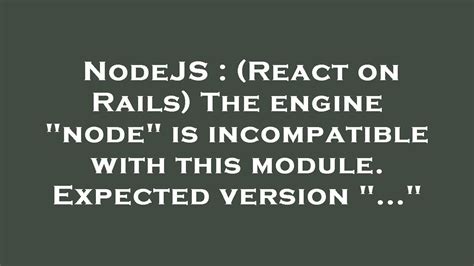 Nodejs React On Rails The Engine Node Is Incompatible With This Module Expected Version