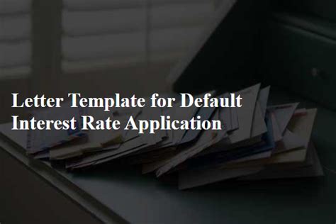 Letter Template For Default Interest Rate Application Free Samples In