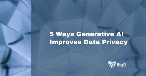 5 Ways Generative Ai Improves Data Privacy Bigid