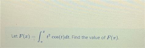 Solved Let F X ∫πxt2cos T Dt ﻿find The Value Of F π