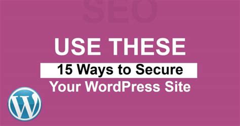 Use These 15 Ways To Secure Your Wordpress Site