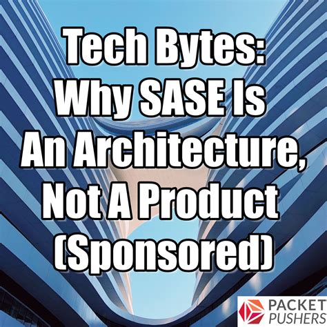 Tech Bytes Why Sase Is An Architecture Not A Product Sponsored