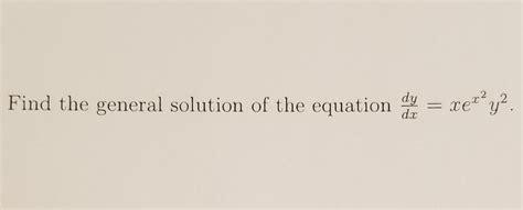 Solved Find The General Solution Of The Equation Y Xexy 2 Chegg Com