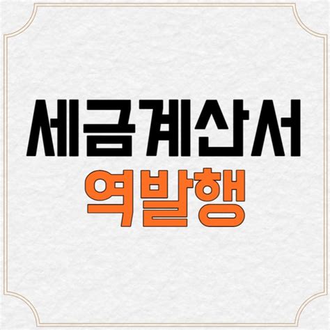 세금계산서 역발행 이유와 방법 알아보기 네이버 블로그