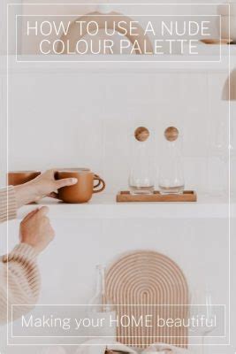How To Use A Nude Colour Palette Making Your Home Beautiful