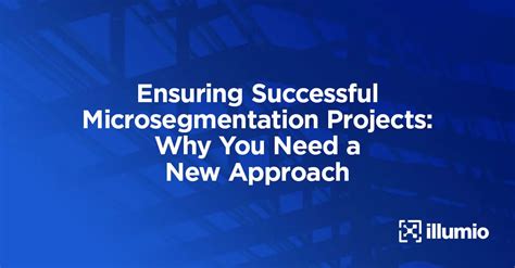Ensuring Successful Microsegmentation Projects Why You Need A New