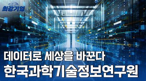 최강기업 데이터가 곧 국력이다 한국과학기술 데이터 최고 책임기관 한국과학기술정보연구원 Youtube