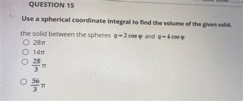 Solved QUESTION Use A Spherical Coordinate Integral To Chegg