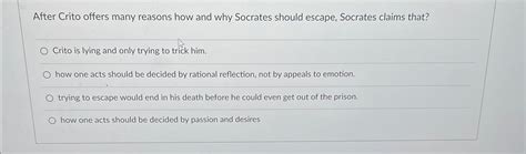 Solved After Crito Offers Many Reasons How And Why Socrates