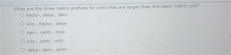 Solved What Are The Three Metric Prefixes For Units That Are Larger Than The Basic Metric Unit