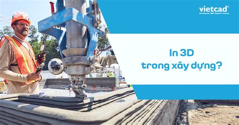 In 3d Trong Xây Dựng Liệu Nó Sẽ Tác động đến Ngành Xây Dựng Như Thế Nào