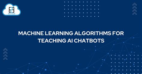 Machine Learning Algorithms For Teaching AI Chatbots