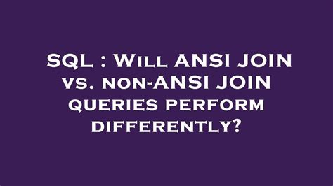 sql will ansi join vs non ansi join queries perform differently