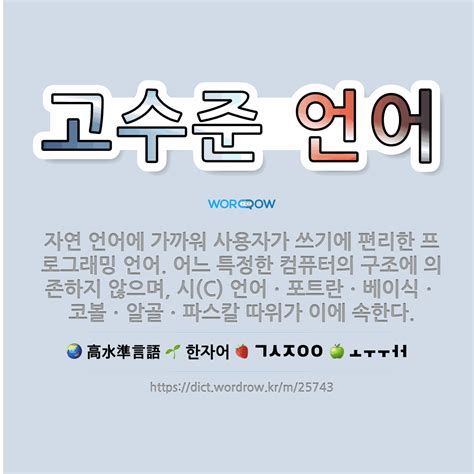 🌟고수준 언어 자연 언어에 가까워 사용자가 쓰기에 편리한 프로그래밍 언어 어느 특정한 컴퓨터의 구조에 표준국어대사전