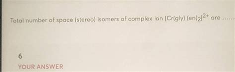 Total Number Of Space Stereo Isomers Of Complex Ion [cr Gly En 22 A