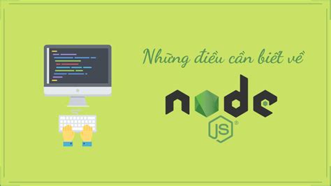 Liệt kê Node js là gì Những điều bạn cần biết về Node js