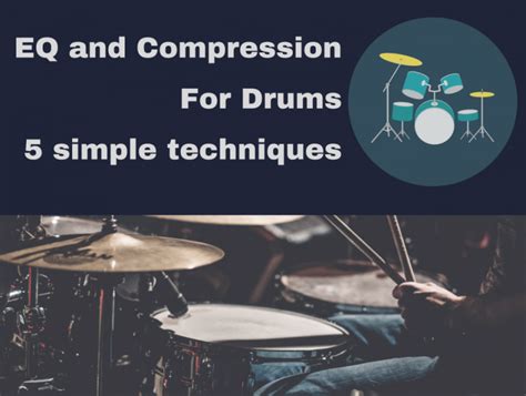 5 Simple Quick Eq And Compression Techniques For Drums When Mixing