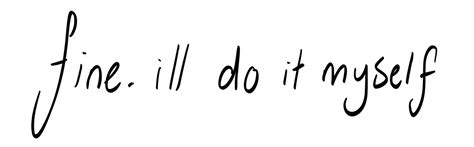 Fine Ill Do It Myself