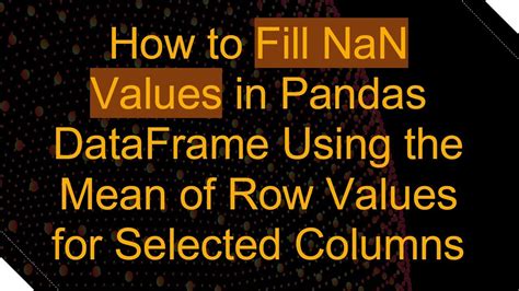 How To Fill Nan Values In Pandas Dataframe Using The Mean Of Row Values For Selected Columns
