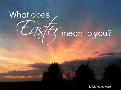 What Does Easter Mean To You Julie Lefebure