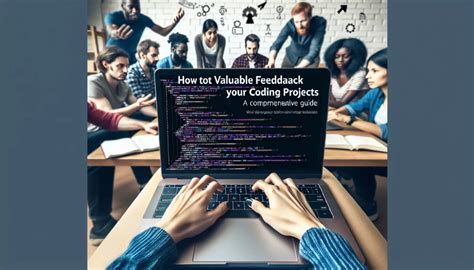 How To Get Valuable Feedback On Your Coding Projects A Comprehensive Guide Algocademy Blog