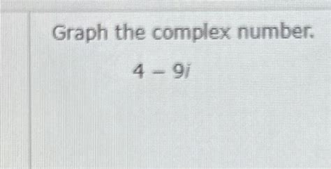 solved graph the complex number 4−9ifind the modulus r r