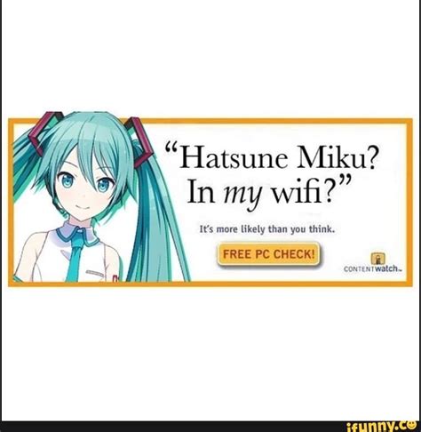 Hatsune Miku In My Wifi Its More Likely Than You Think Ifunny