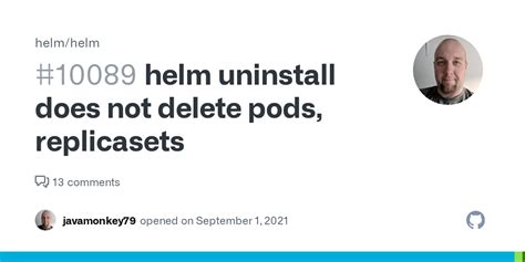 Helm Uninstall Does Not Delete Pods Replicasets · Issue 10089 · Helmhelm · Github