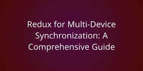 Redux For Multi Device Synchronization A Comprehensive Guide Development Borstch