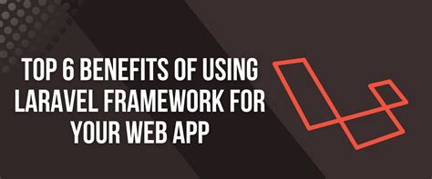 Top Benefits Of Using Laravel Framework For Your Web App