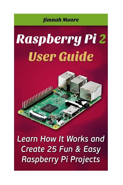 Raspberry Pi 2 User Guide Learn How It Works And Create 25 Fun And Easy Raspberry Pi Projects