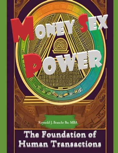 Money Sex Power The Foundation Of Human Transactions By Reynold J Branche Bsc Mba Goodreads