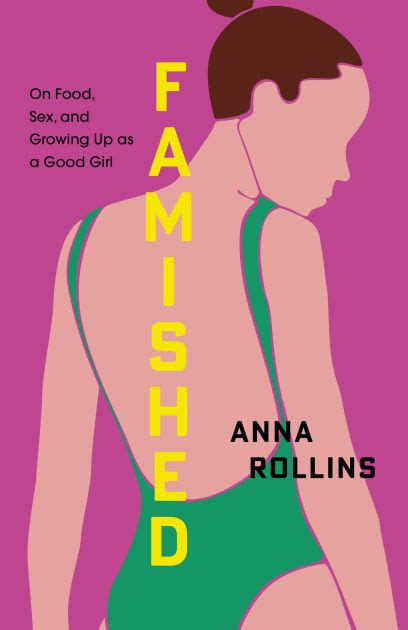 Famished On Food Sex And Growing Up As A Good Girl By Anna Rollins
