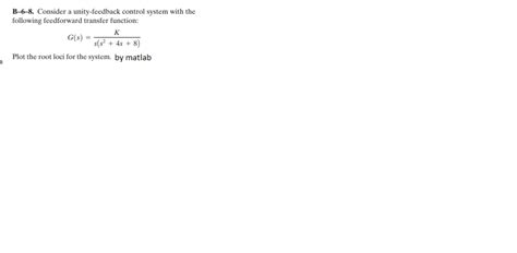 Solved B 6 8 Consider A Unity Feedback Control System With