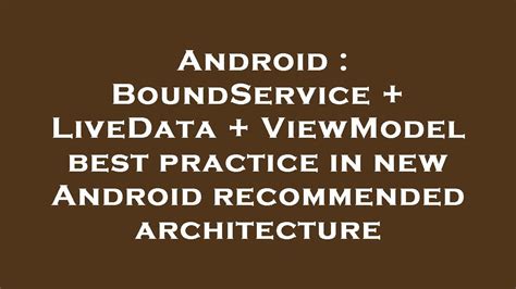 android boundservice livedata viewmodel best practice in new