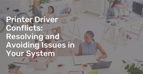 Printer Driver Conflicts Resolving And Avoiding Issues In Your System
