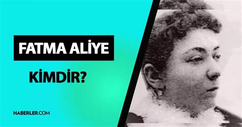 Fatma Aliye Kimdir Fatma Aliye Mesleği Ne Kim Fatma Aliye Hayatı Ve