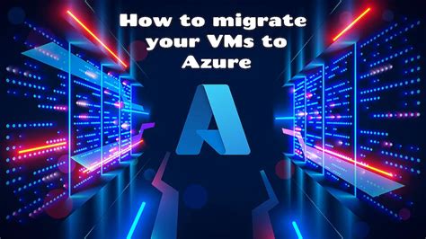 2023 Guide Migrating Vms To Azure Benefits And Comprehensive