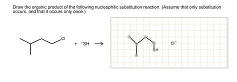 solved draw the organic product of the following nucleophilic